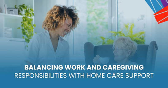 Balancing work and caregiving responsibilities with home care support